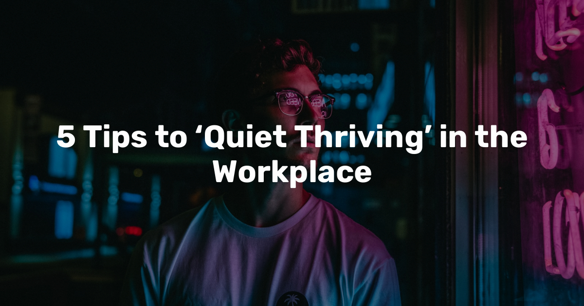 5 Tips to ‘Quiet Thriving’ in the Workplace – Corporate